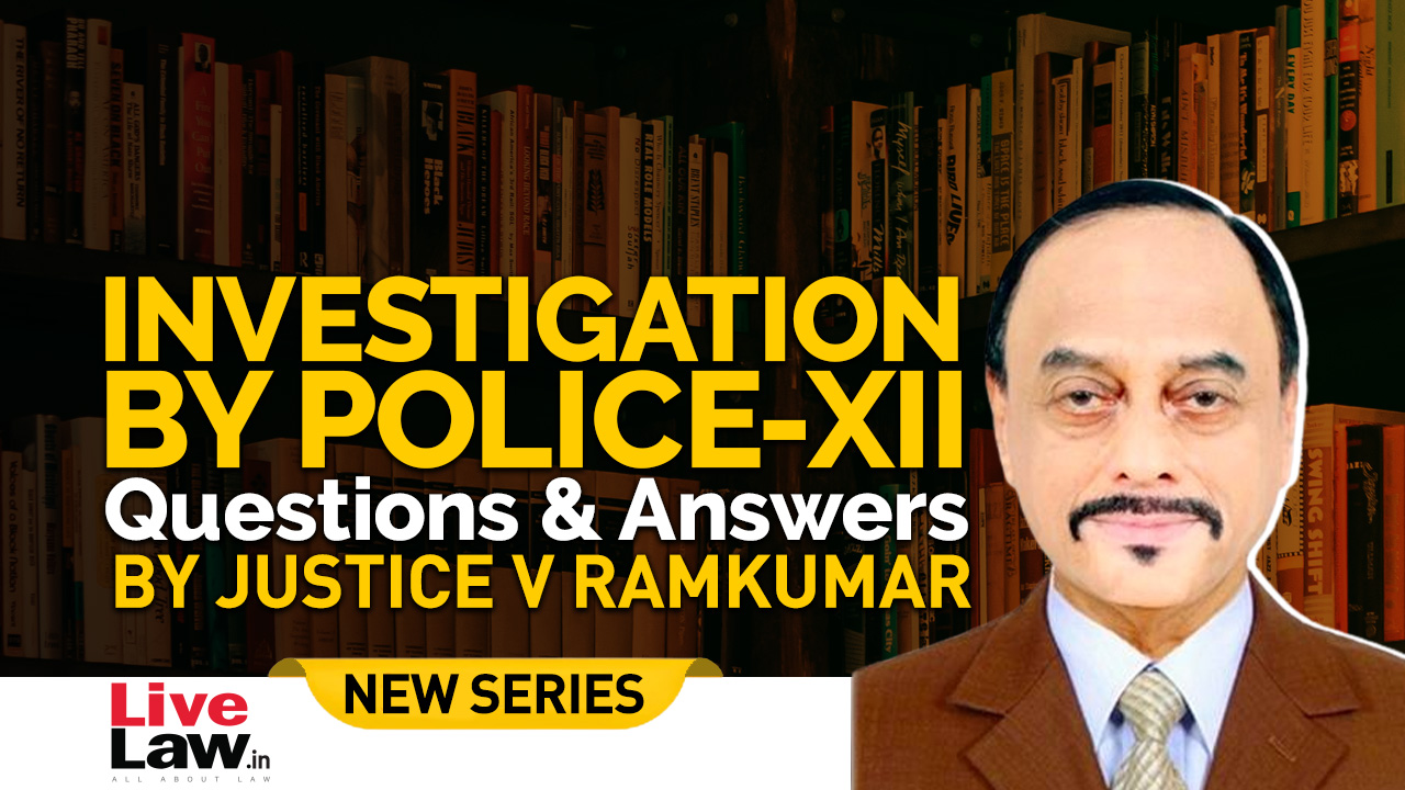 Questions & Answers By Justice V. Ramkumar- Investigation By Police ...