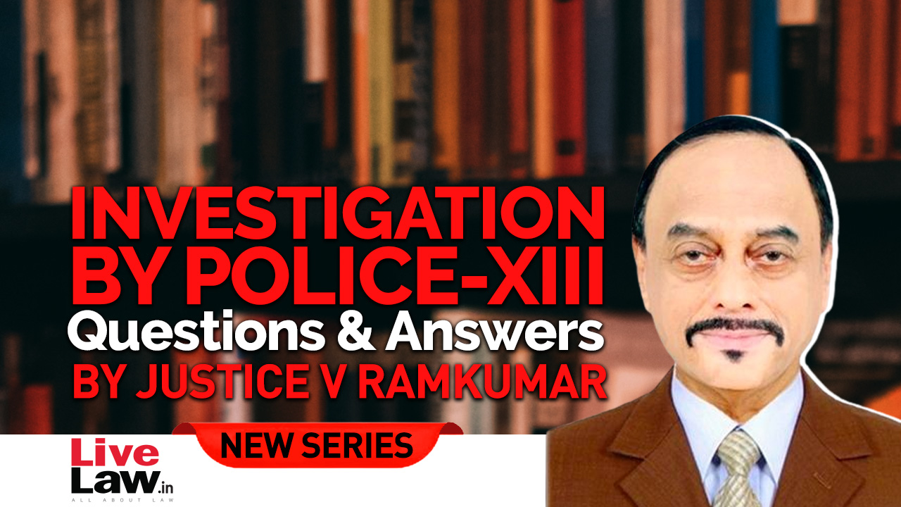 Questions & Answers By Justice V. Ramkumar- Investigation By Police ...