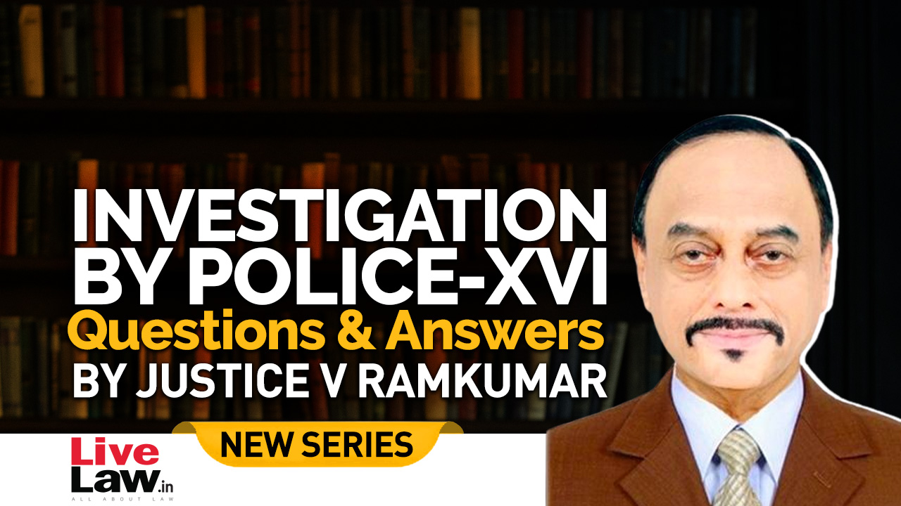 Questions & Answers By Justice V. Ramkumar- Investigation By Police ...
