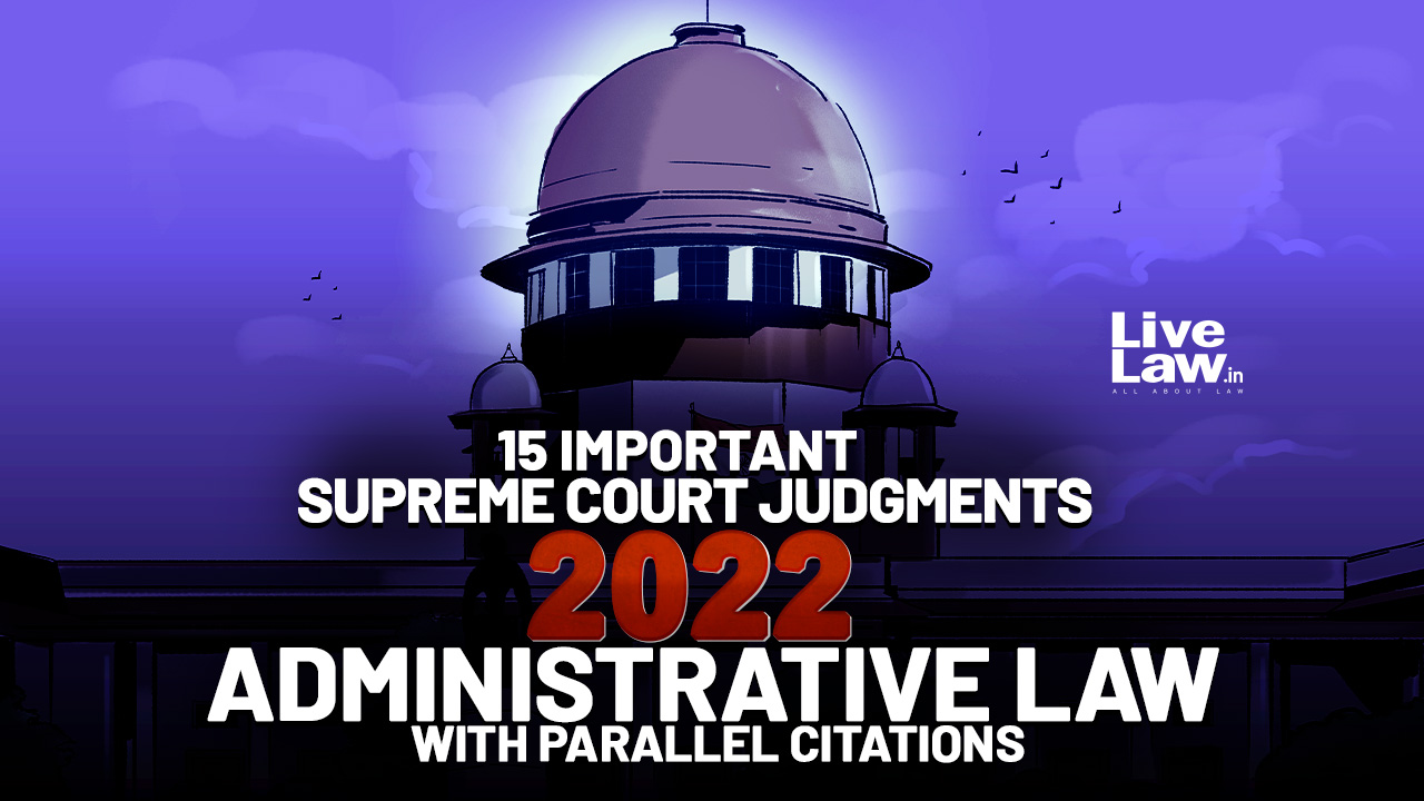 Best Of 2022- 15 Important Supreme Court Judgments on Administrative ...