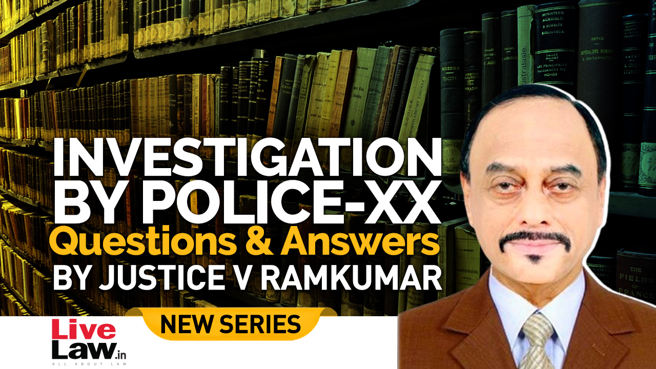 Questions & Answers By Justice V. Ramkumar- Investigation By Police ...