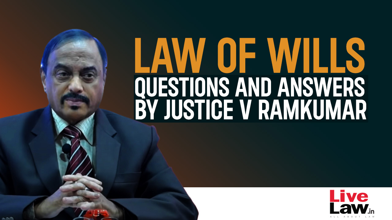 “Law Of Wills”- Questions & Answers By Justice V Ramkumar [Part-I]