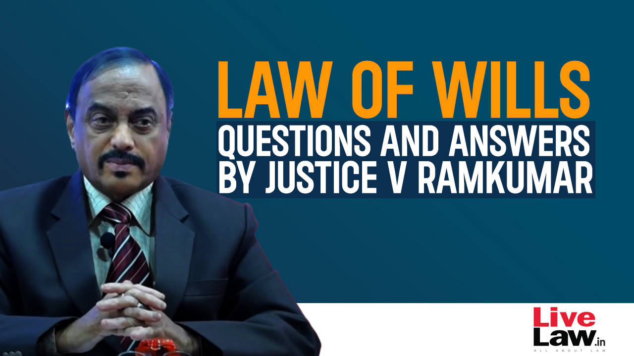 “Law Of Wills”- Questions & Answers By Justice V Ramkumar [Part-IV]