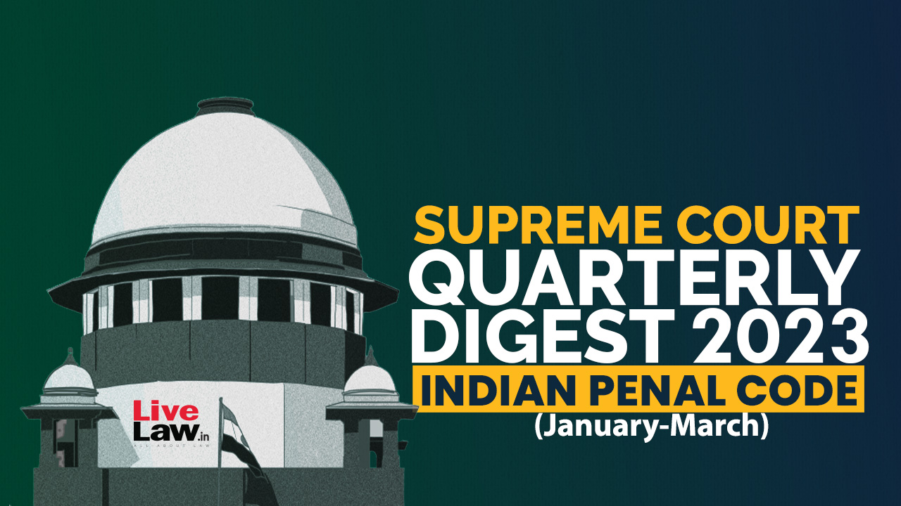 Supreme Court Quarterly Digest On Indian Penal Code 1960 [ Jan-Mar 2023]