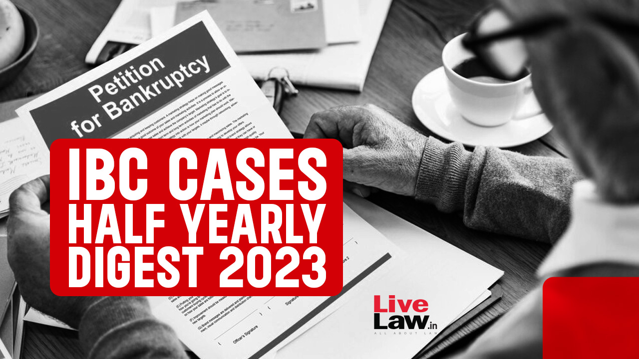 Half Yearly Digest Of IBC Cases: January To June 2023