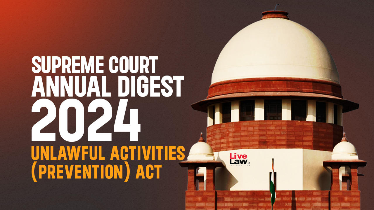 Supreme Court Annual Digest 2024: Unlawful Activities (Prevention) Act [UAPA]